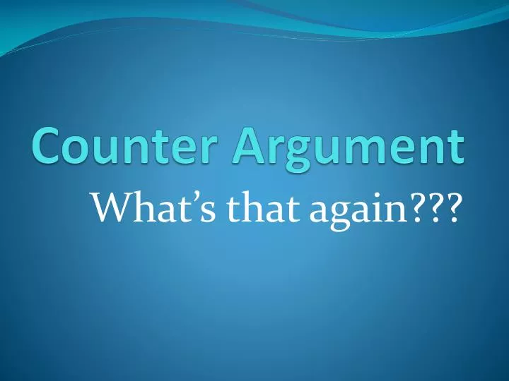PPT - Counter Argument PowerPoint Presentation, free download - ID:3231357