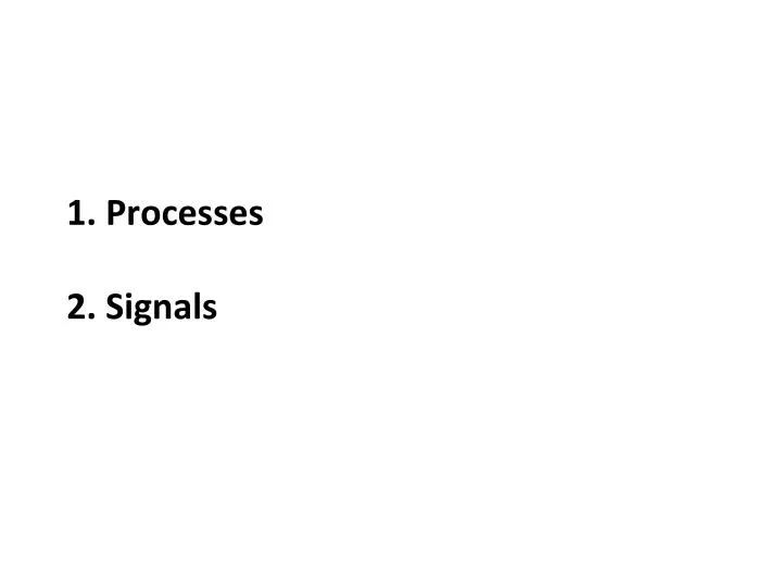 PPT - 1. Processes 2. Signals PowerPoint Presentation, free download ...