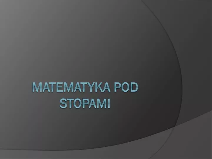 PPT - MATEMATYKA POD STOPAMI PowerPoint Presentation, free download ...