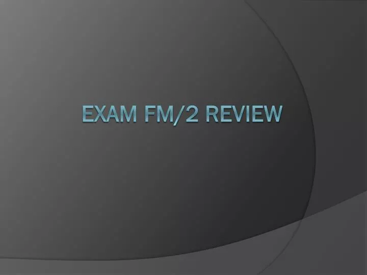 PPT - Exam FM/2 Review PowerPoint Presentation, free download - ID:3245825