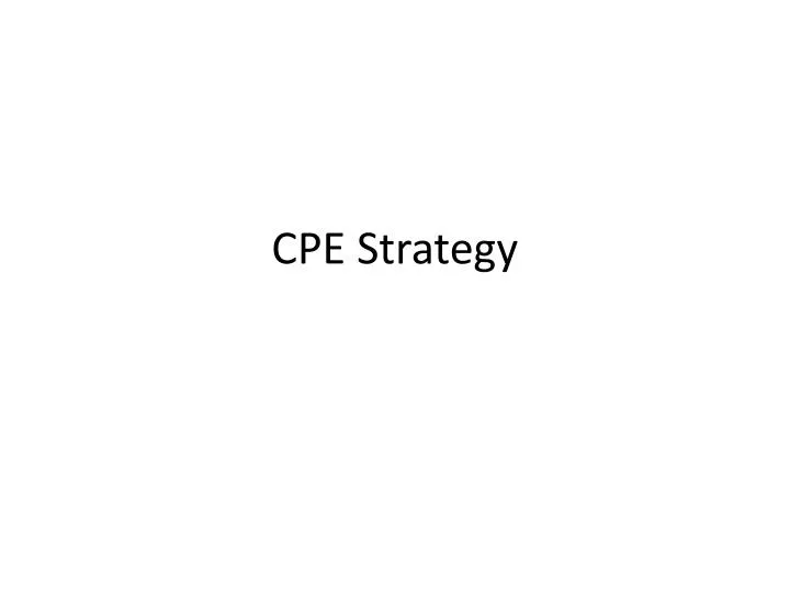 PPT - CPE Strategy PowerPoint Presentation, free download - ID:3247193