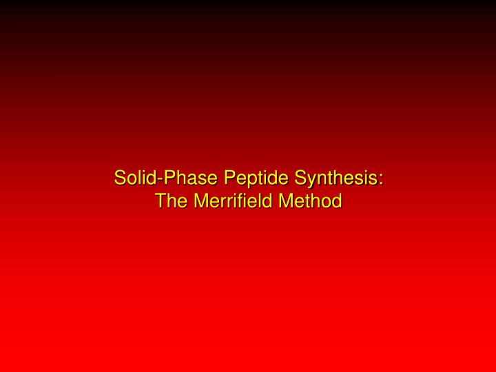 PPT - Solid-Phase Peptide Synthesis: The Merrifield Method PowerPoint ...