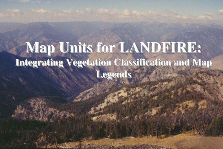 PPT - Map Units for LANDFIRE: Integrating Vegetation Classification and ... PPT - Map Units for LANDFIRE: Integrating Vegetation Classification and ...
