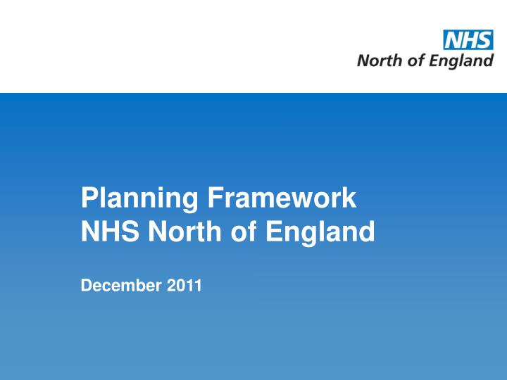PPT - Planning Framework NHS North of England December 2011 PowerPoint ...