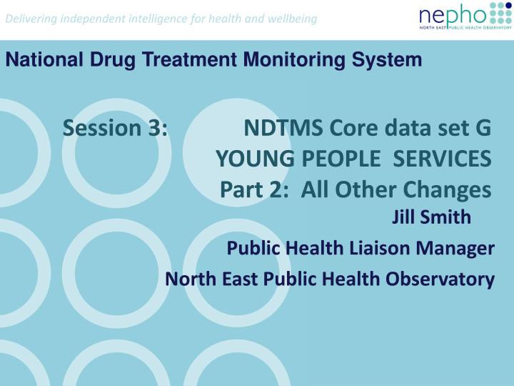 PPT - Session 3: NDTMS Core data set G YOUNG PEOPLE SERVICES Part 2 ...