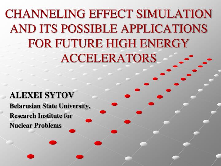 PPT - CHANNELING EFFECT SIMULATION AND ITS POSSIBLE APPLICATIONS FOR ...