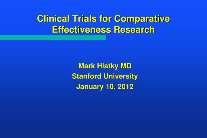 PPT - Clinical Trials for Comparative Effectiveness Research PowerPoint ...