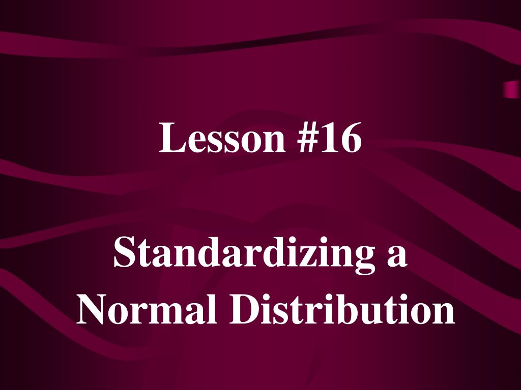 Ppt Lesson 16 Standardizing A Normal Distribution Powerpoint
