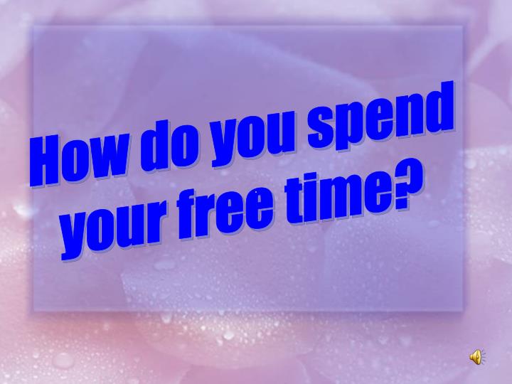 PPT - How do you spend your free time? PowerPoint Presentation, free ... PPT - How do you spend your free time? PowerPoint Presentation, free ...