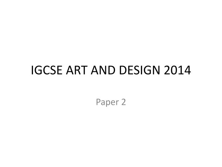 PPT - IGCSE ART AND DESIGN 2014 PowerPoint Presentation, free download ...
