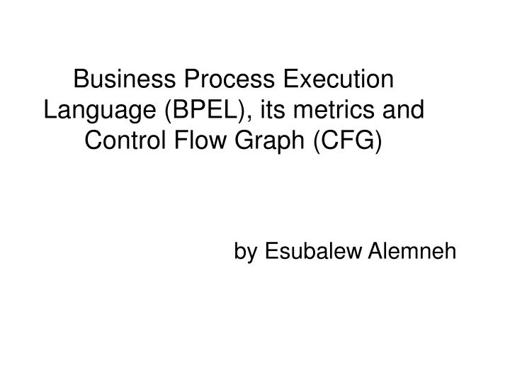 PPT - Business Process Execution Language (BPEL), its metrics and ...