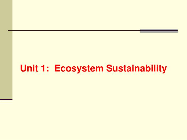PPT - Unit 1: Ecosystem Sustainability PowerPoint Presentation, free ...