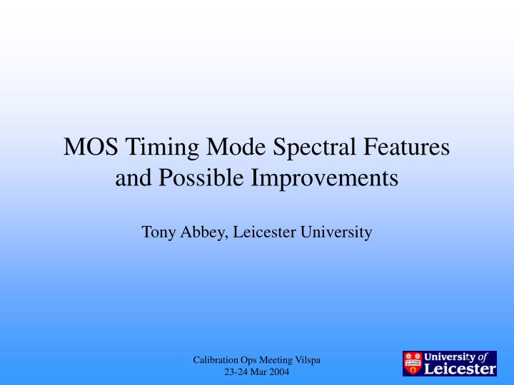 PPT - MOS Timing Mode Spectral Features and Possible Improvements ...