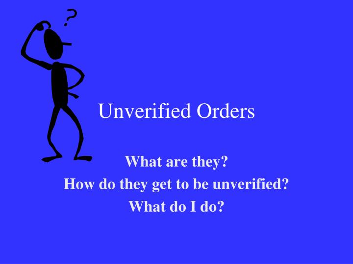 PPT - Unverified Orders PowerPoint Presentation, free download - ID:3288987