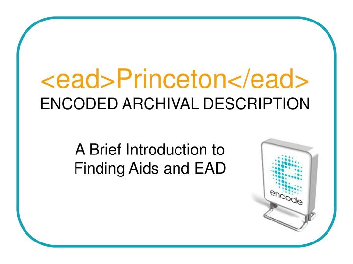 PPT - Princeton ENCODED ARCHIVAL DESCRIPTION PowerPoint Presentation ...