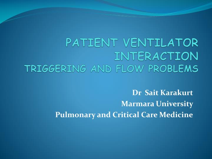 PPT - PATIENT VENTILATOR INTERACTION TRIGGERING AND FLOW PROBLEMS ...