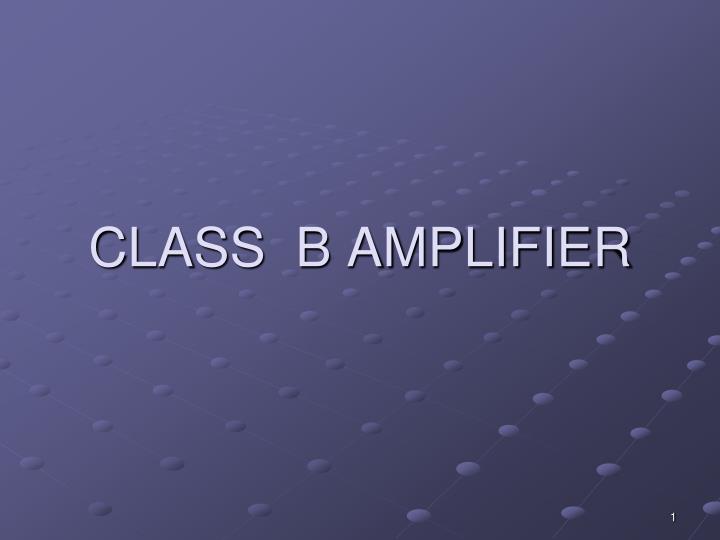 PPT - CLASS B AMPLIFIER PowerPoint Presentation, free download - ID:3296582