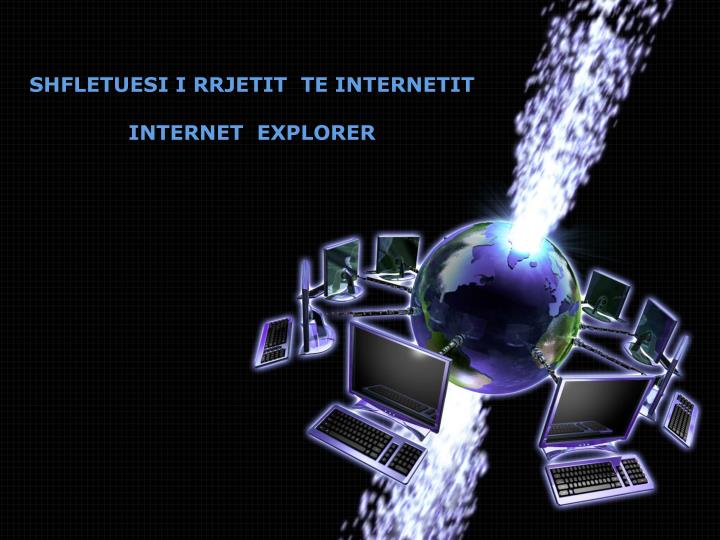 PPT - SHFLETUESI I RRJETIT TE INTERNETIT INTERNET EXPLORER PowerPoint ...