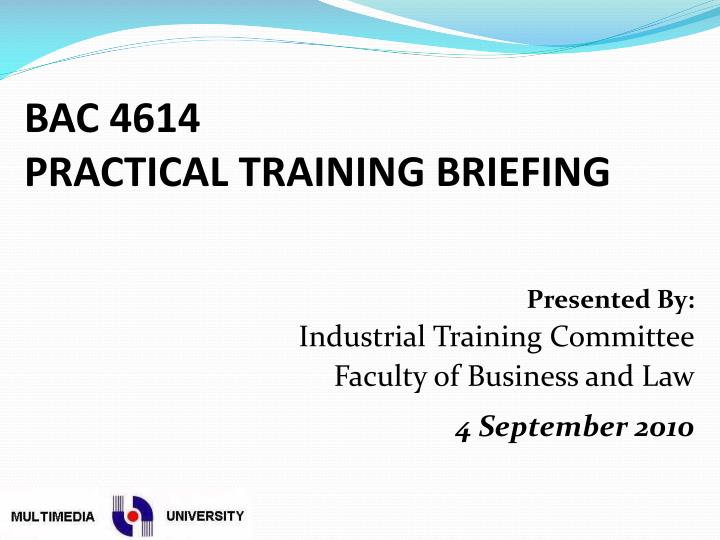 PPT - BAC 4614 PRACTICAL TRAINING BRIEFING PowerPoint Presentation ...