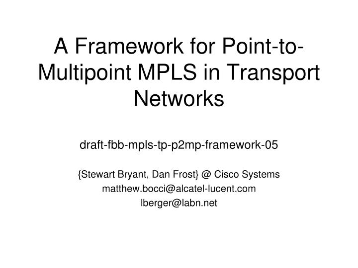 PPT - A Framework for Point-to-Multipoint MPLS in Transport Networks ...