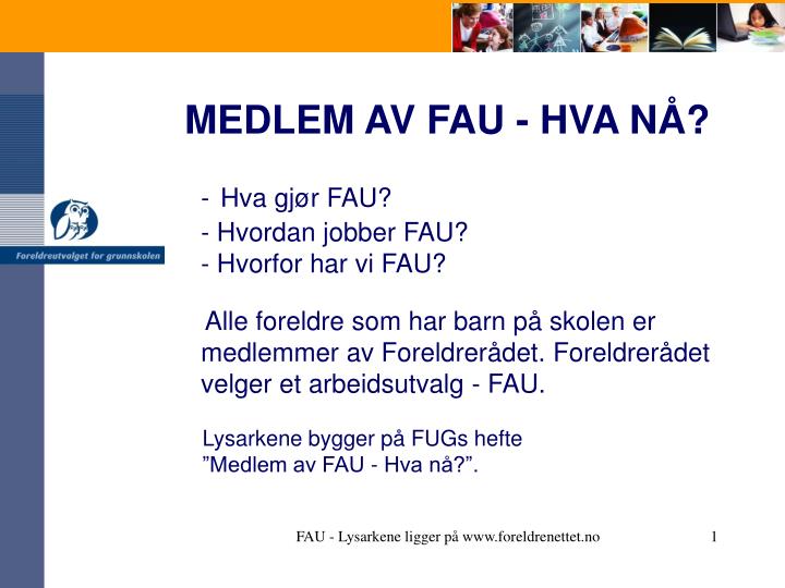 PPT - MEDLEM AV FAU - HVA NÅ? - Hva gjør FAU? - Hvordan jobber FAU ...