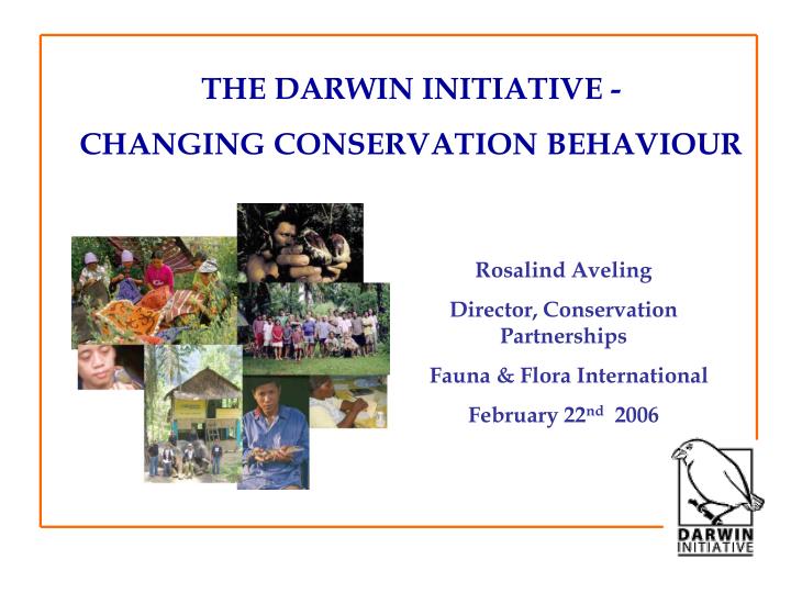 PPT - THE DARWIN INITIATIVE - CHANGING CONSERVATION BEHAVIOUR ...