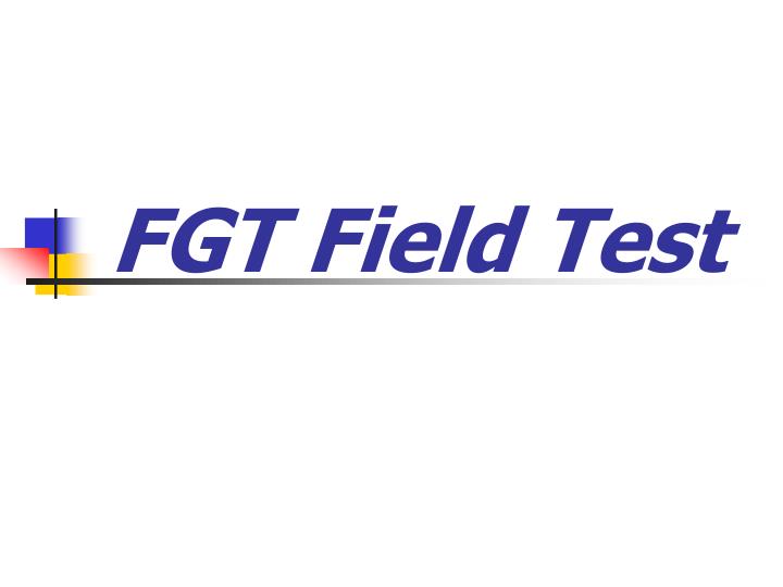 PPT - FGT Field Test PowerPoint Presentation, free download - ID:3299648
