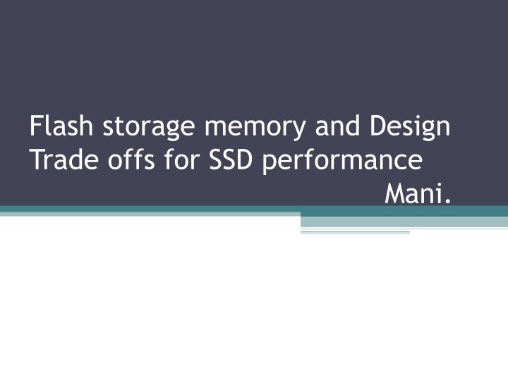 PPT - Flash storage memory and Design Trade offs for SSD performance ...