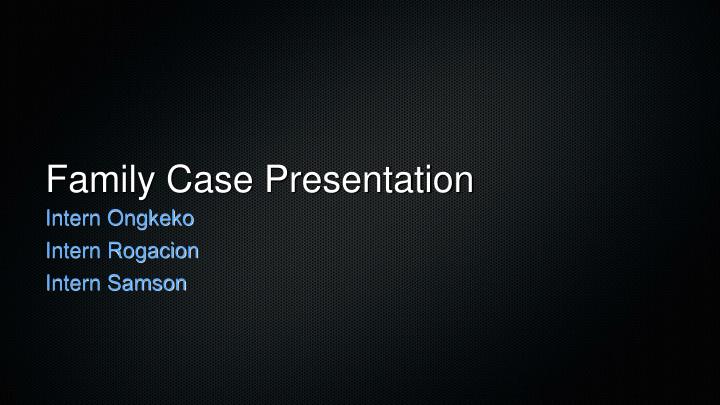 PPT - Family Case Presentation PowerPoint Presentation, free download ...