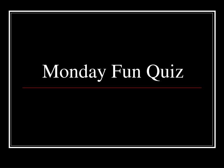 PPT - Monday Fun Quiz PowerPoint Presentation, free download - ID:3302284