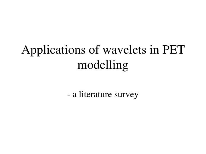 PPT - Applications of wavelets in PET modelling PowerPoint Presentation ...