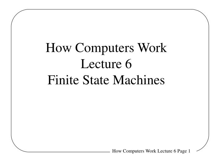 PPT - How Computers Work Lecture 6 Finite State Machines PowerPoint Presentation - ID:3302614