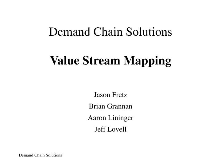 PPT - Demand Chain Solutions Value Stream Mapping Jason Fretz Brian ...