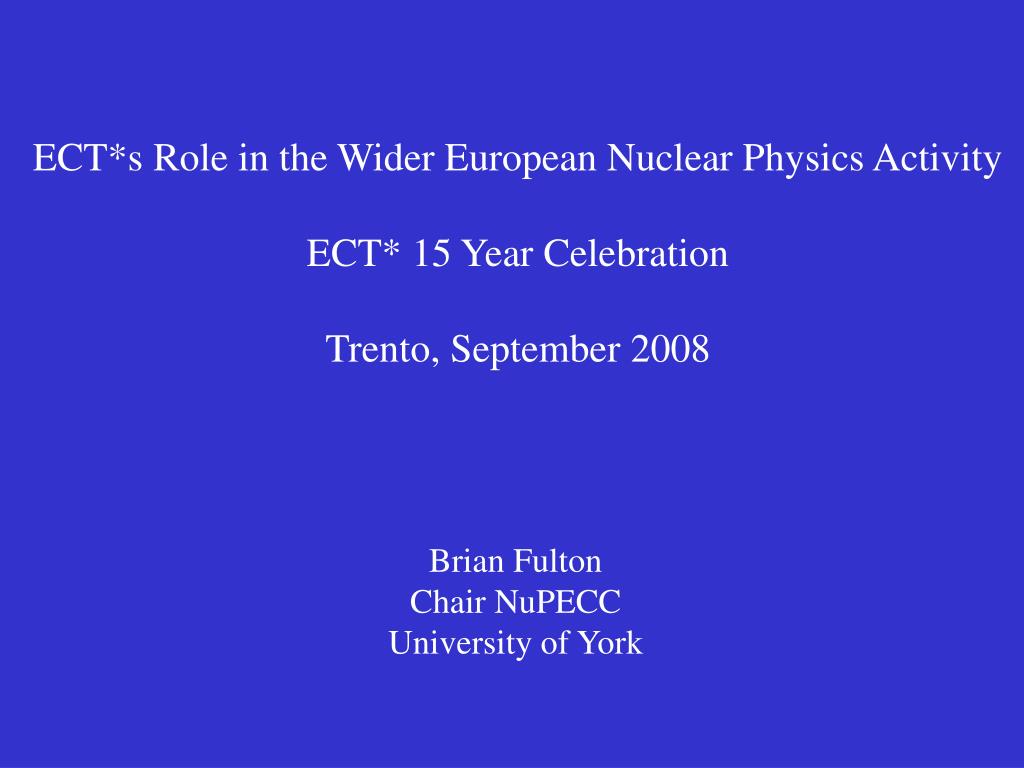 PPT - ECT*s Role in the Wider European Nuclear Physics Activity ECT* 15 ...