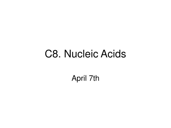 PPT - C8. Nucleic Acids PowerPoint Presentation, free download - ID:3306779