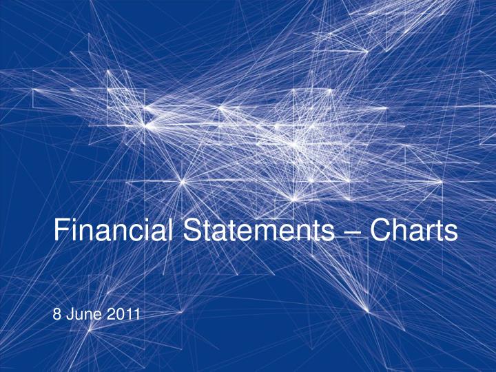 PPT - Financial Statements – Charts 8 June 2011 PowerPoint Presentation ...