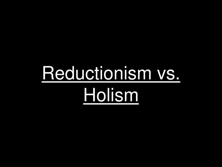 PPT - Reductionism vs. Holism PowerPoint Presentation, free download ...