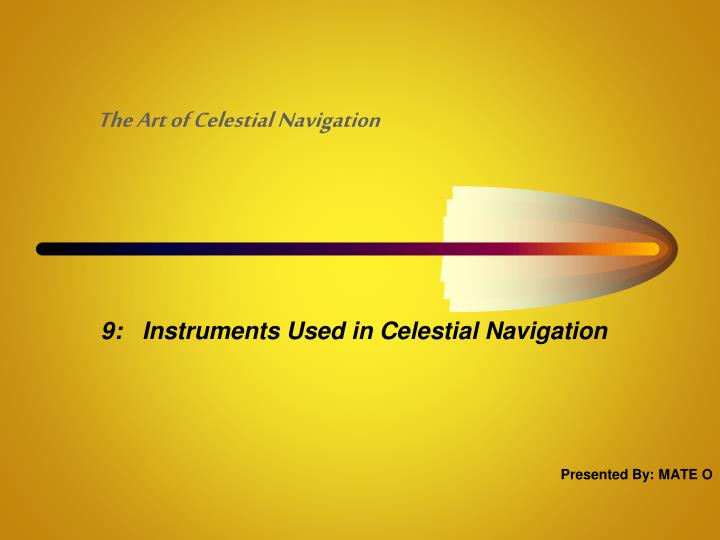 PPT - 9: Instruments Used in Celestial Navigation PowerPoint ...