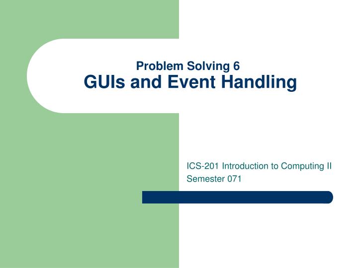 PPT - Problem Solving 6 GUIs and Event Handling PowerPoint Presentation ...