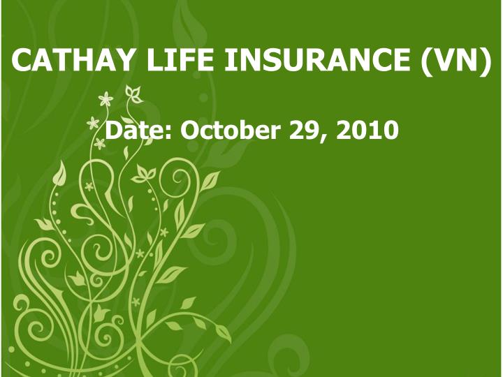 PPT - CATHAY LIFE INSURANCE (VN) Date: October 29, 2010 PowerPoint ...