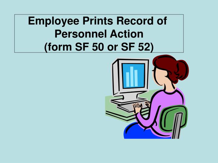 PPT - Employee Prints Record of Personnel Action (form SF 50 or SF 52 ...