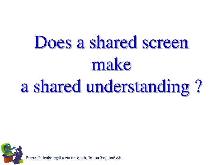 PPT - Does a shared screen make a shared understanding ? PowerPoint ...