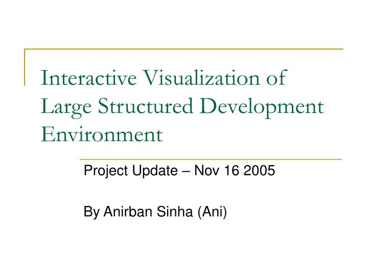 PPT - Interactive Visualization of Large Structured Development ...