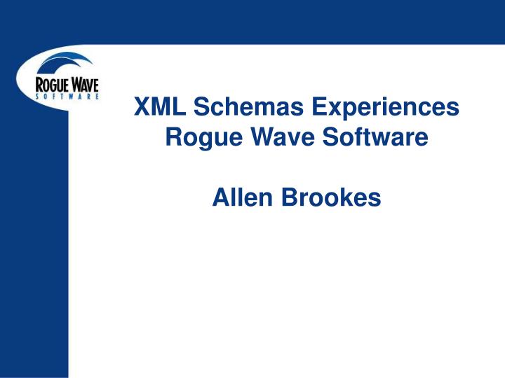 PPT - XML Schemas Experiences Rogue Wave Software Allen Brookes ...