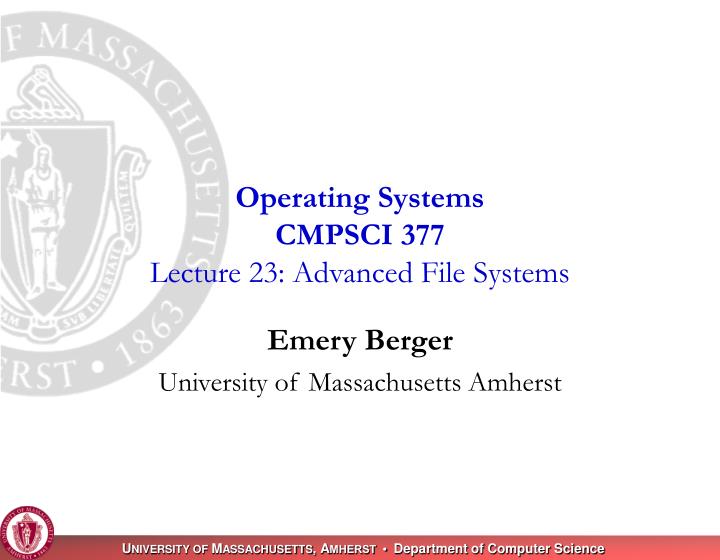 PPT - Operating Systems CMPSCI 377 Lecture 23: Advanced File Systems ...