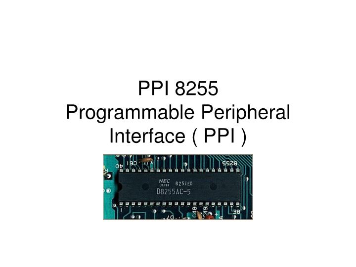 PPT - PPI 8255 Programmable Peripheral Interface ( PPI ) PowerPoint ... PPT - PPI 8255 Programmable Peripheral Interface ( PPI ) PowerPoint ...