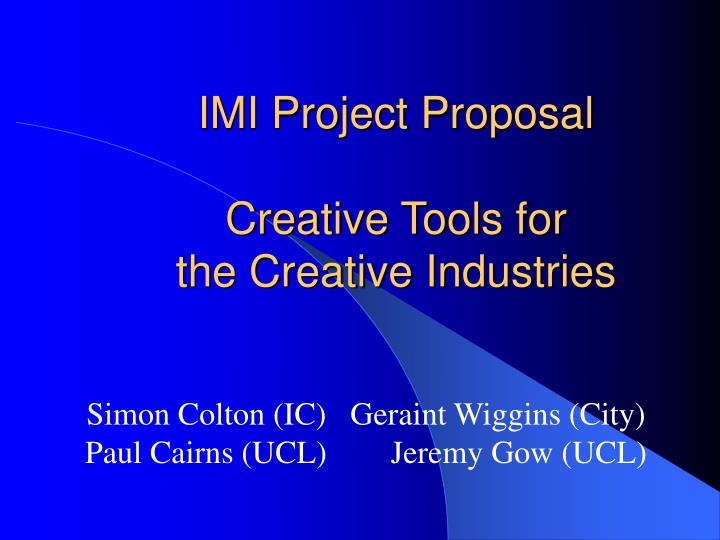 PPT - IMI Project Proposal Creative Tools for the Creative Industries ...