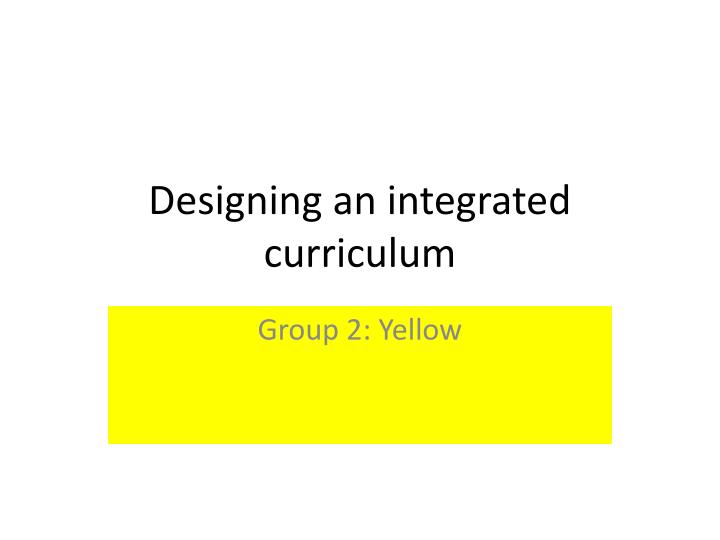 PPT - Designing an integrated curriculum PowerPoint Presentation, free ...