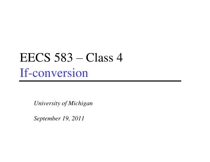 PPT - EECS 583 – Class 4 If-conversion PowerPoint Presentation, free download - ID:3326003