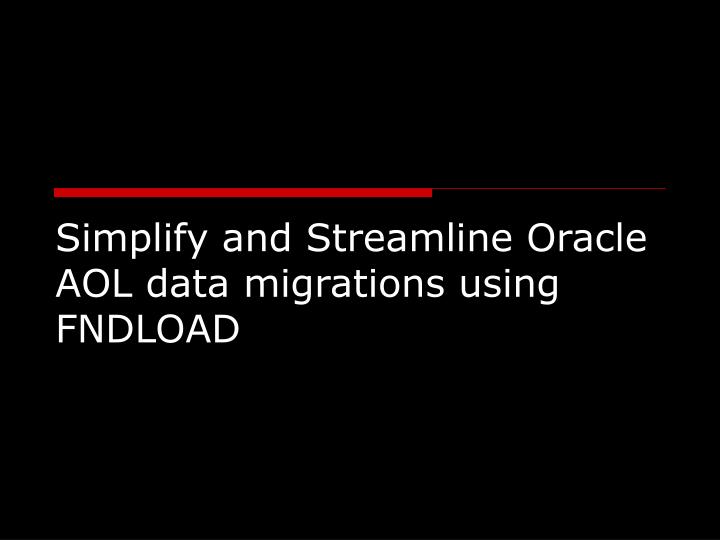 Ppt Simplify And Streamline Oracle Aol Data Migrations Using Fndload Powerpoint Presentation